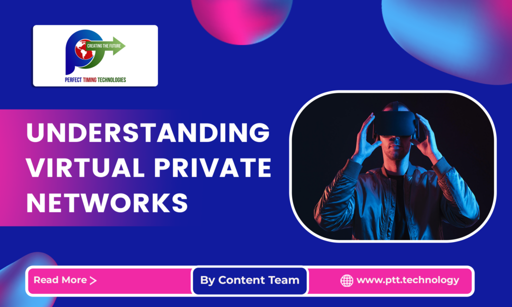 Understanding Virtual Private Networks (VPNs): A Comprehensive Guide | PTT - Perfect Timing ...