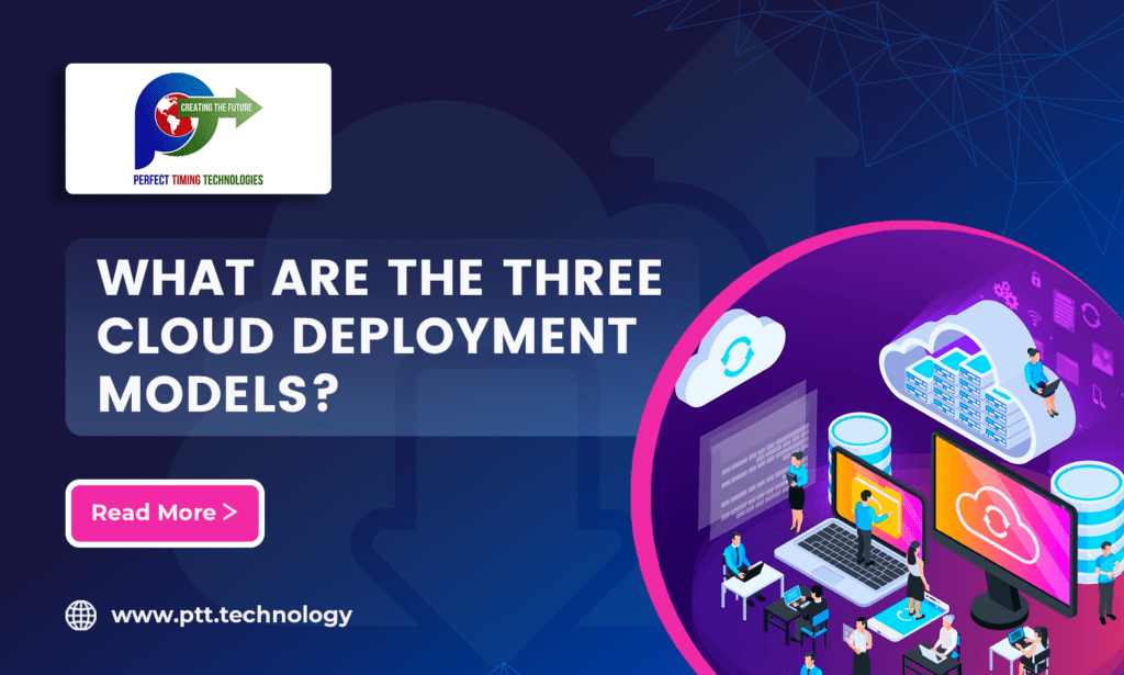 The Three Cloud Deployment Models: A Comprehensive Guide | PTT - Perfect Timing Technologies